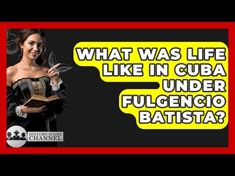 What Was Life Like In Cuba Under Fulgencio Batista? - History Icons Channel