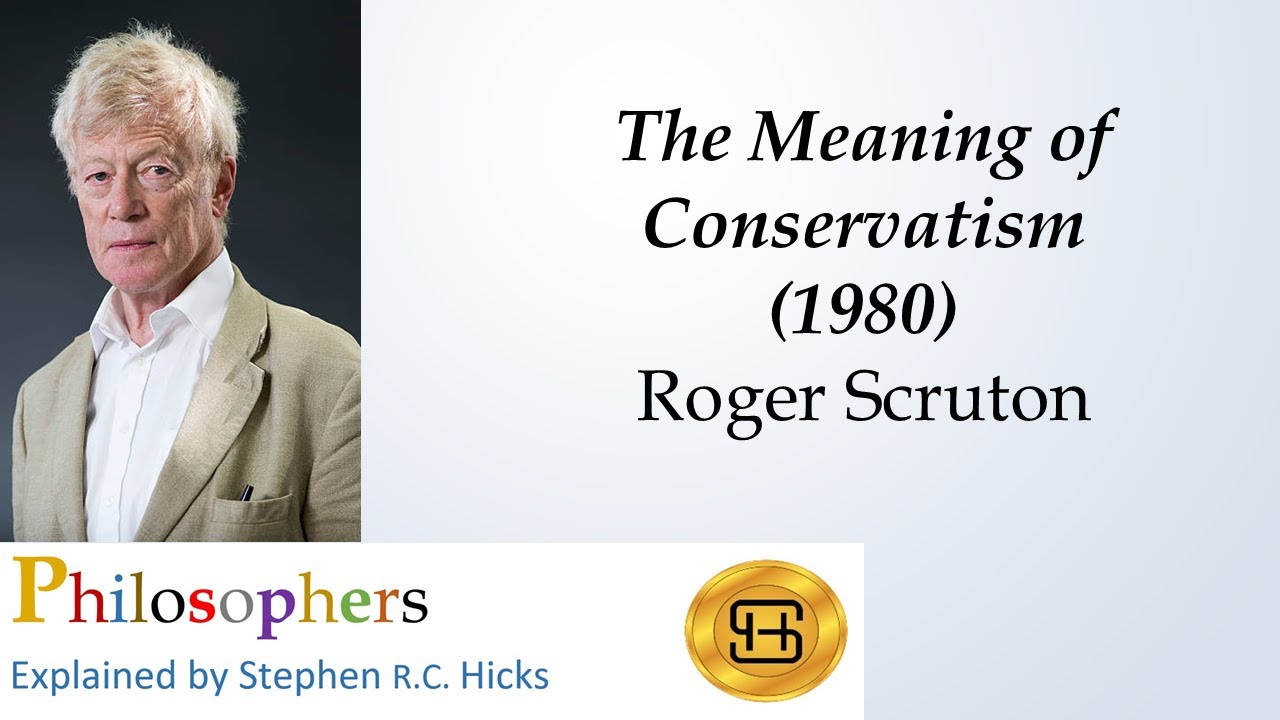 Roger Scruton | The Meaning of Conservatism | Philosophers Explained | Stephen Hicks