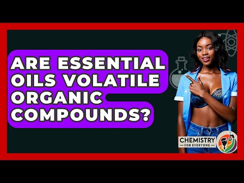Are Essential Oils Volatile Organic Compounds? - Chemistry For Everyone