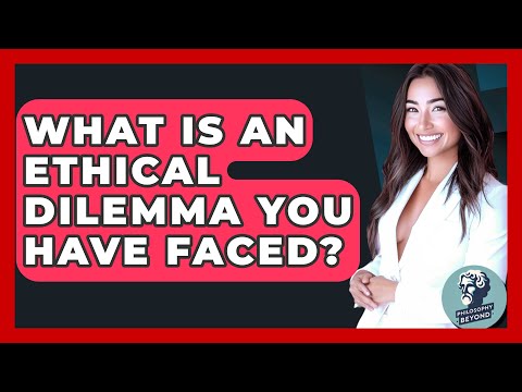 What Is An Ethical Dilemma You Have Faced? - Philosophy Beyond