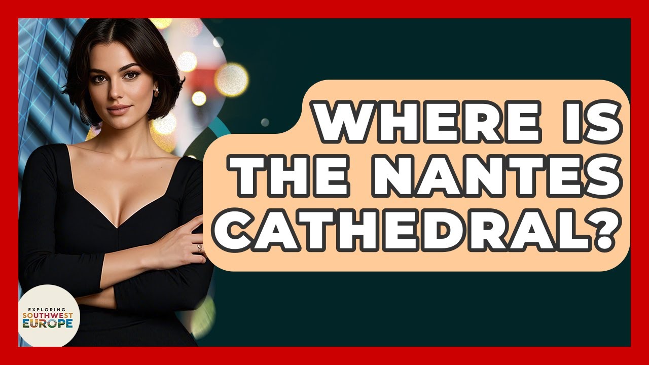 Where Is The Nantes Cathedral? - Exploring Southwest Europe