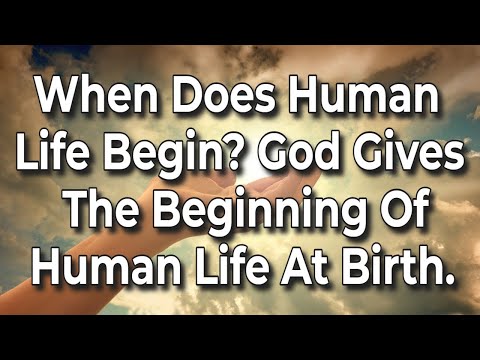 When does human life begin? God gives the beginning of human life at birth.