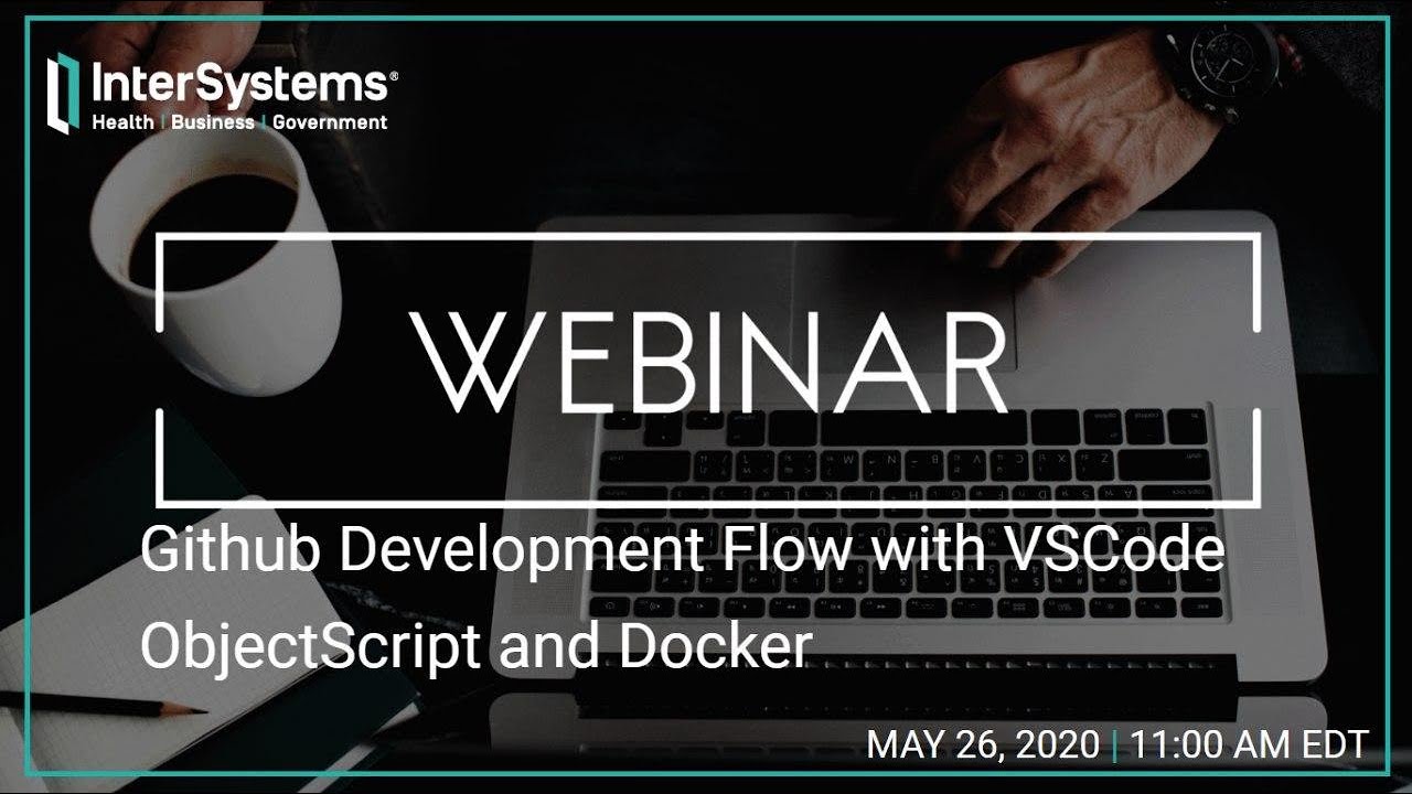 GitHub Development Flow with VSCode ObjectScript and Docker Webinar