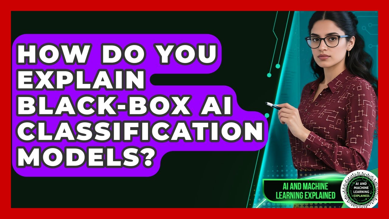 How Do You Explain Black-Box AI Classification Models? - AI and Machine Learning Explained
