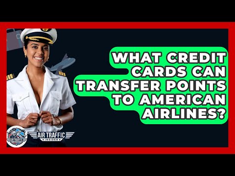 What Credit Cards Can Transfer Points To American Airlines? - Air Traffic Insider