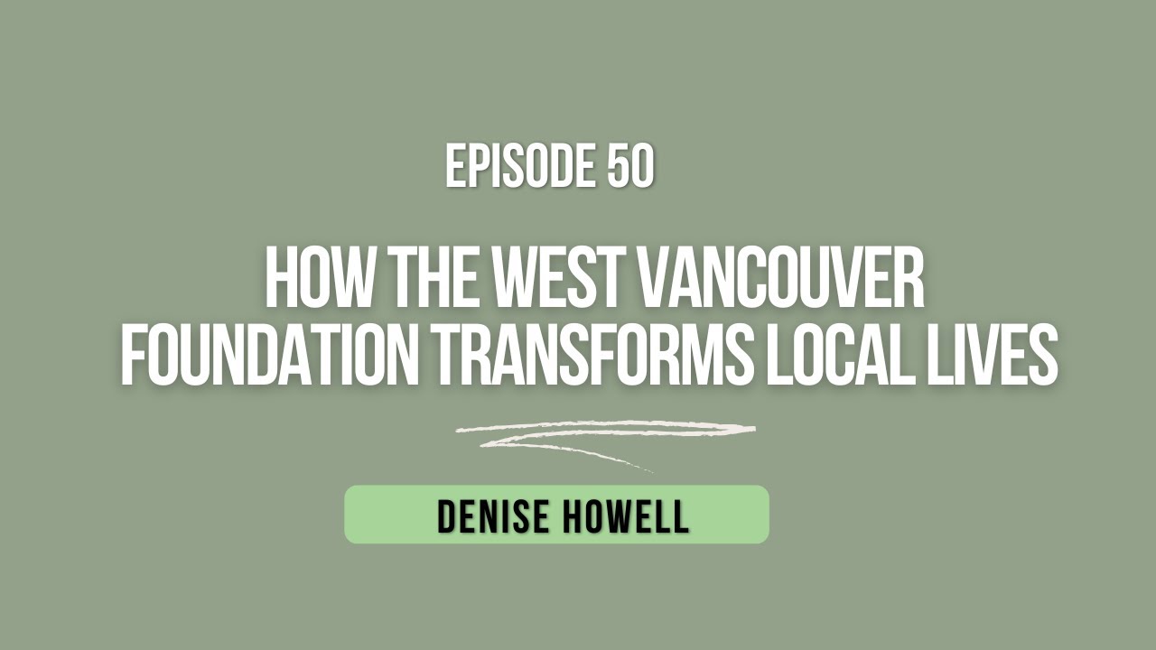EP 50: How the West Vancouver Foundation Transforms Local Lives
