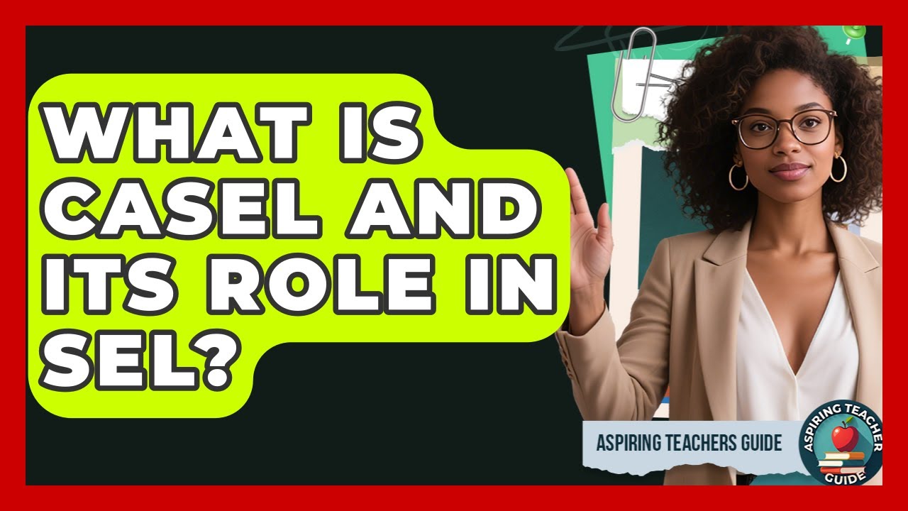 What Is CASEL And Its Role In SEL? - Aspiring Teacher Guide