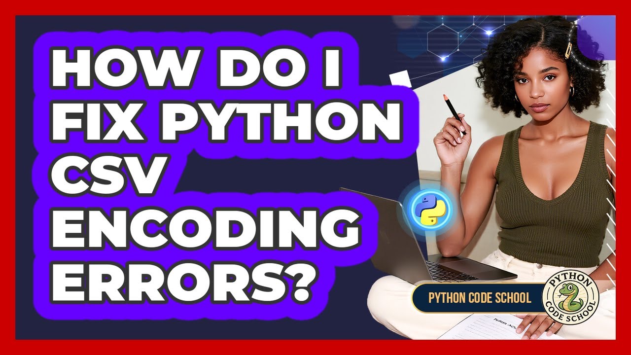 How Do I Fix Python CSV Encoding Errors? - Python Code School