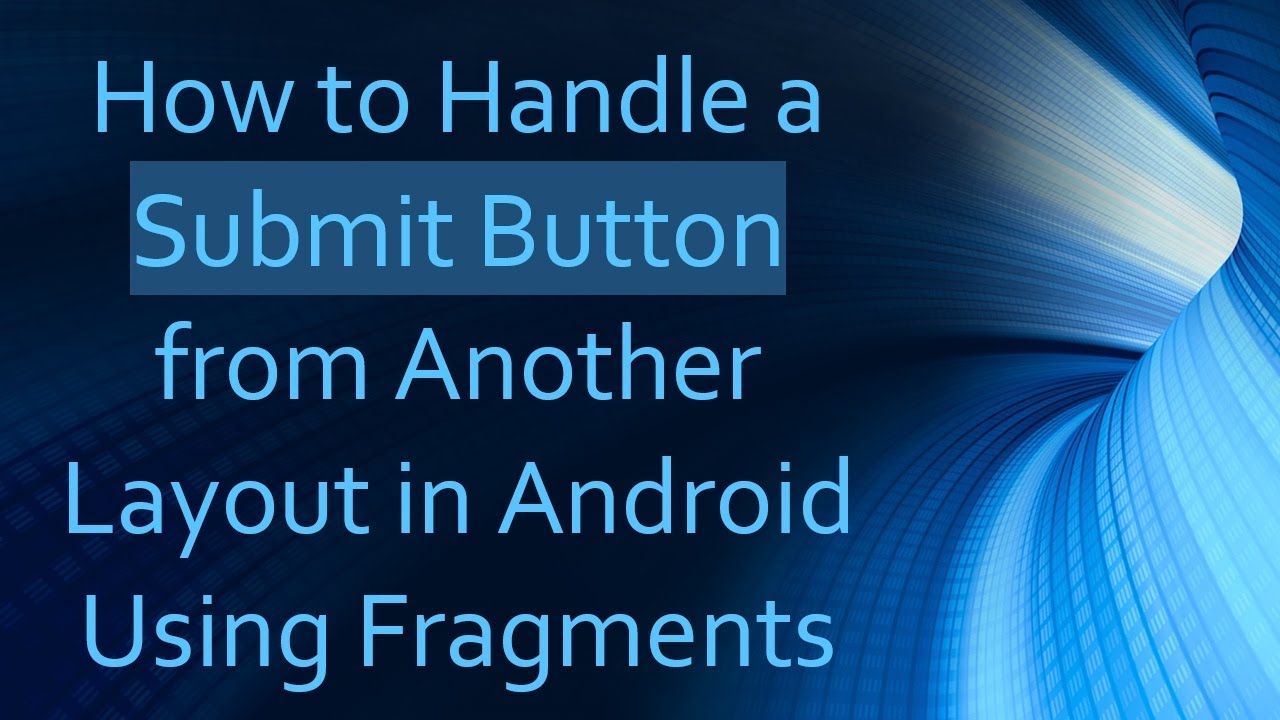 How to Handle a Submit Button from Another Layout in Android Using Fragments