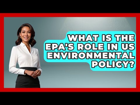 What Is The EPA's Role In US Environmental Policy? - International Policy Zone