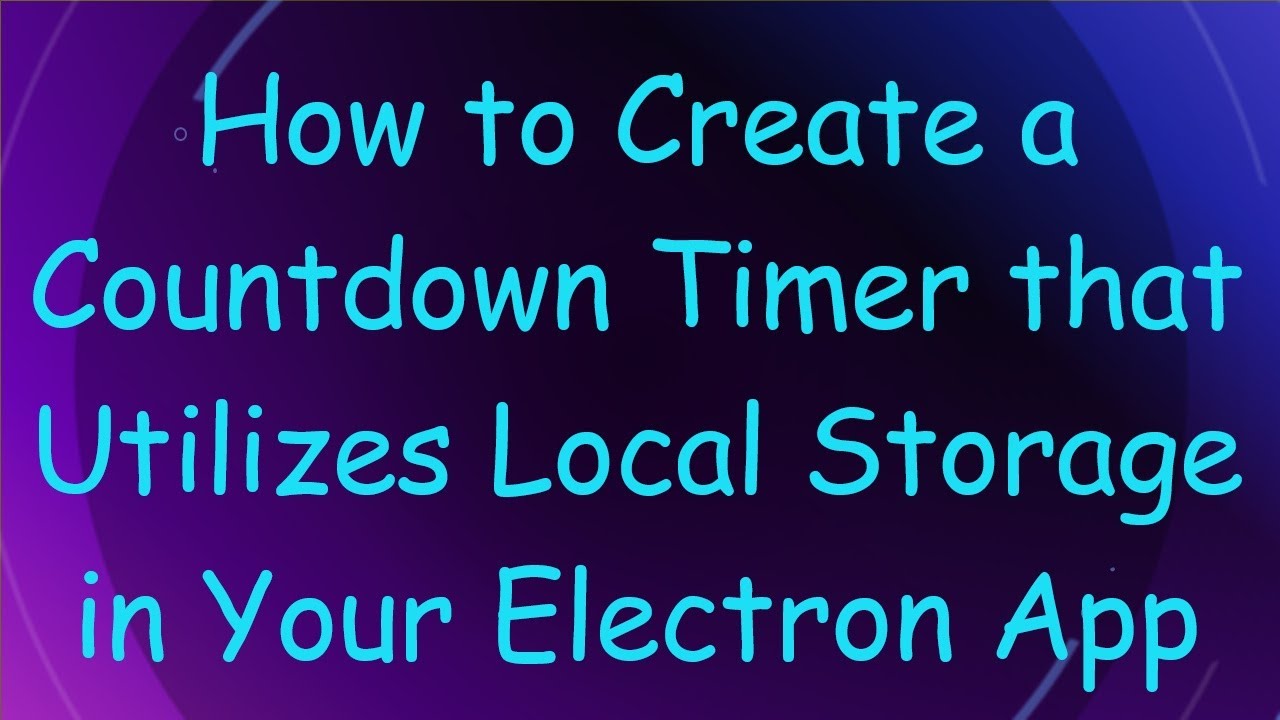 How to Create a Countdown Timer that Utilizes Local Storage in Your Electron App