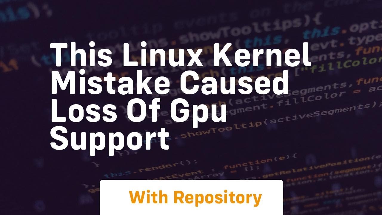 This linux kernel mistake caused loss of gpu support