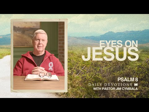 Eyes on Jesus | Psalm 8 | Daily Devotions | Pastor Jim Cymbala