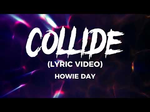 COLLIDE (LYRICS) by HOWIE DAY