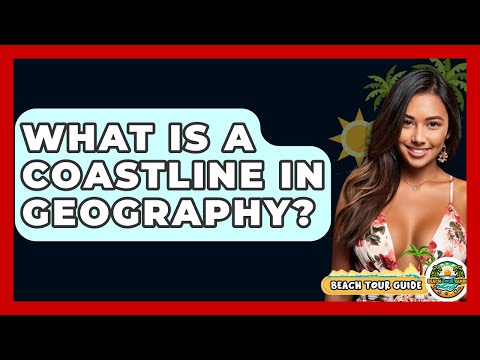 What Is A Coastline In Geography? - Beach Tour Guide