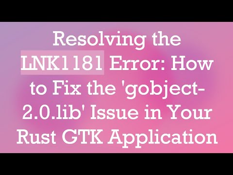 Resolving the LNK1181 Error: How to Fix the 'gobject-2.0.lib' Issue in Your Rust GTK Application