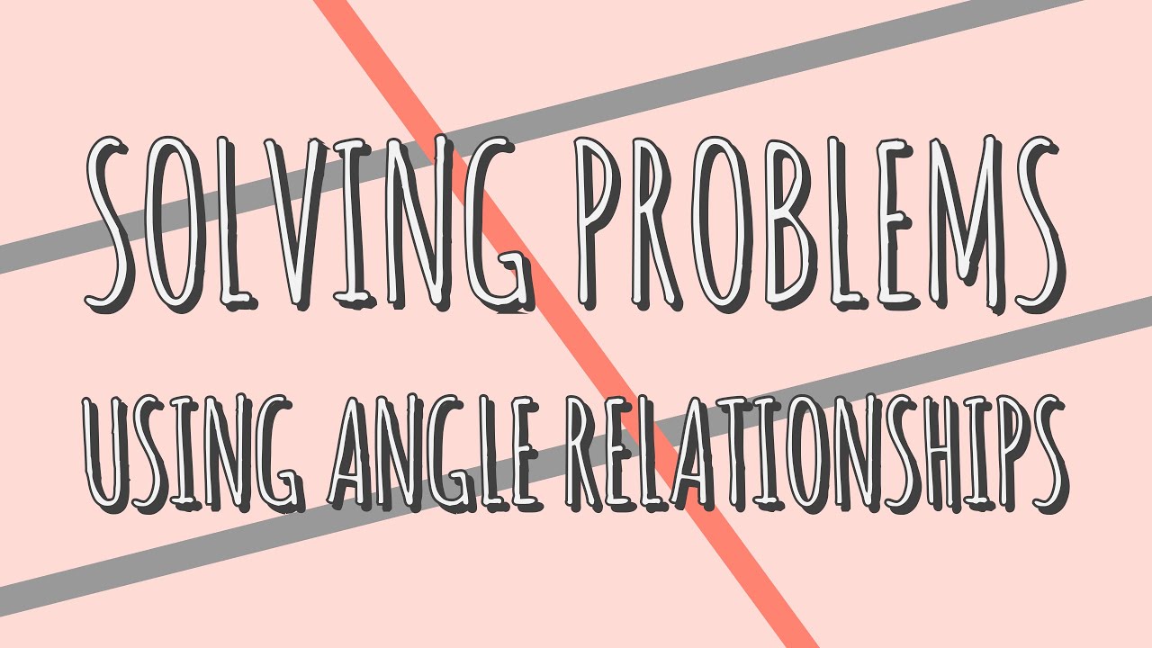 Solving Problems Using Angle Relationships