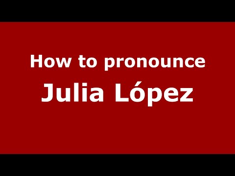 How do you say Julia López in Mexico (Mexican Spanish)? - PronounceNames.com
