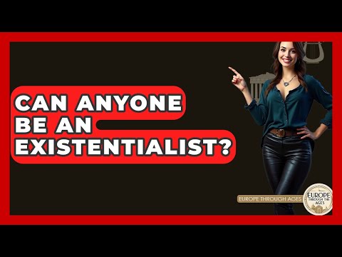 Can Anyone Be An Existentialist? - Europe Through the Ages