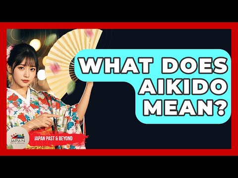 What Does Aikido Mean? - Japan Past and Present