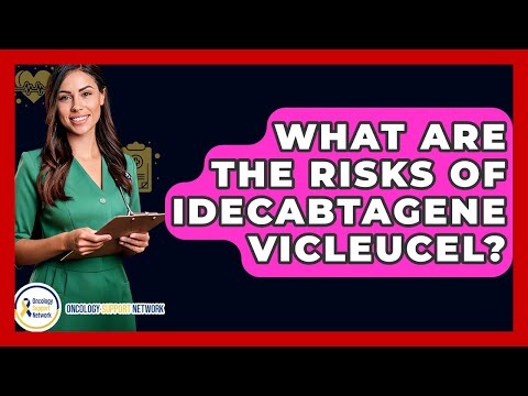 What Are The Risks Of Idecabtagene Vicleucel? - Oncology Support Network