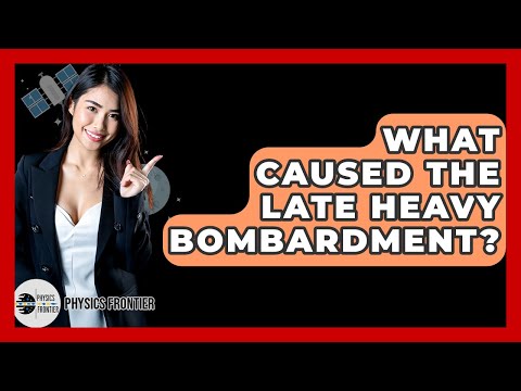 What Caused The Late Heavy Bombardment? - Physics Frontier