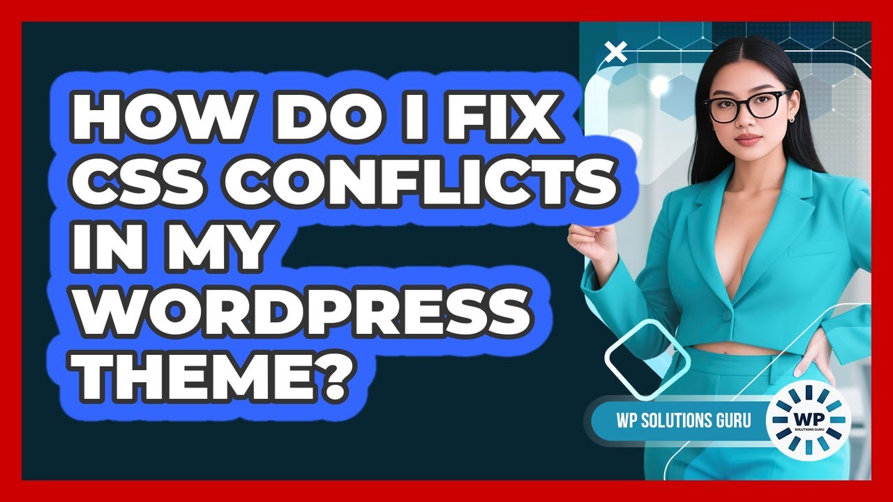 How Do I Fix CSS Conflicts In My WordPress Theme? - WP Solutions Guru