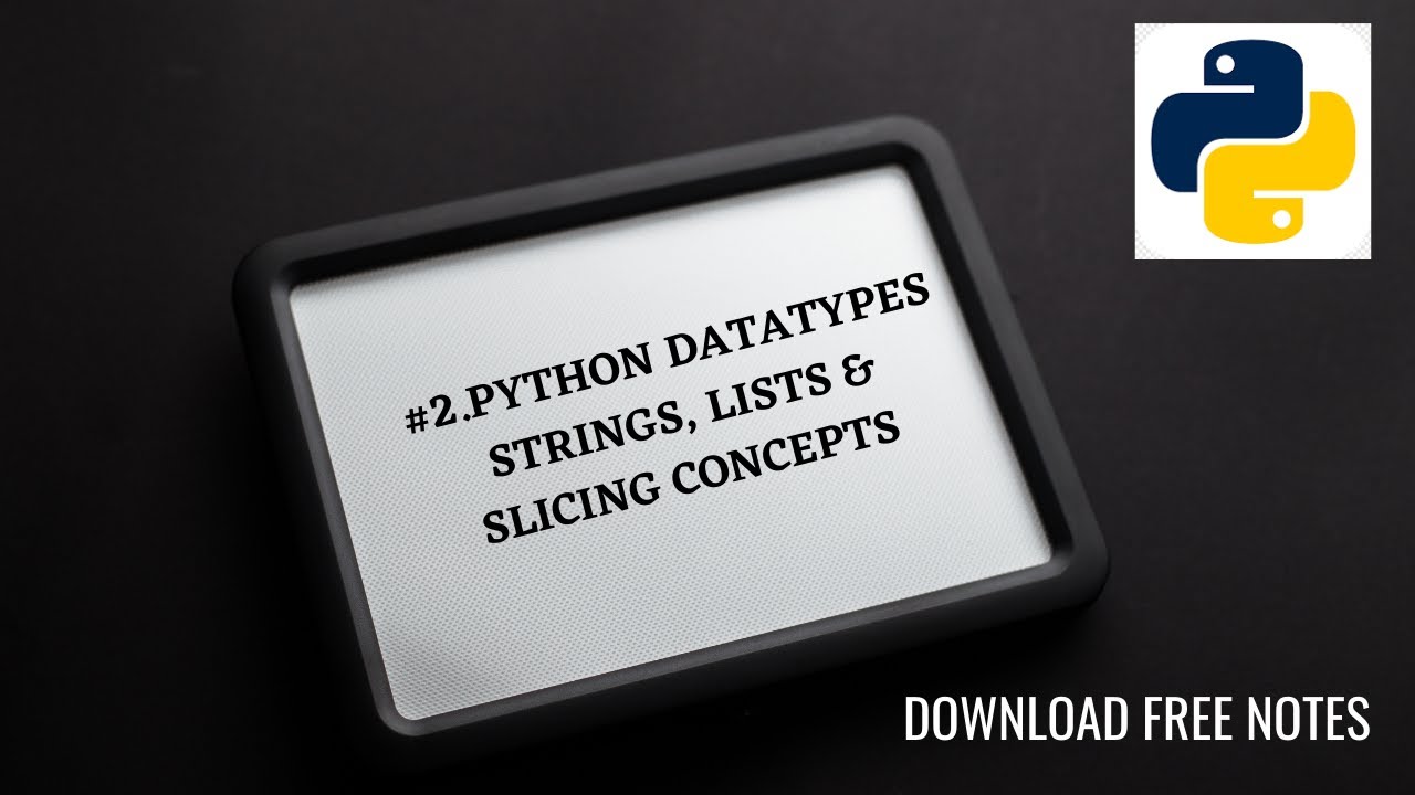 #2. PYTHON DATA TYPES, STRINGS,  LISTS  &  PYTHON SLICING CONCEPTS