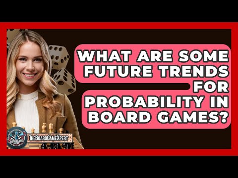 What Are Some Future Trends For Probability In Board Games? - The Board Game Xpert