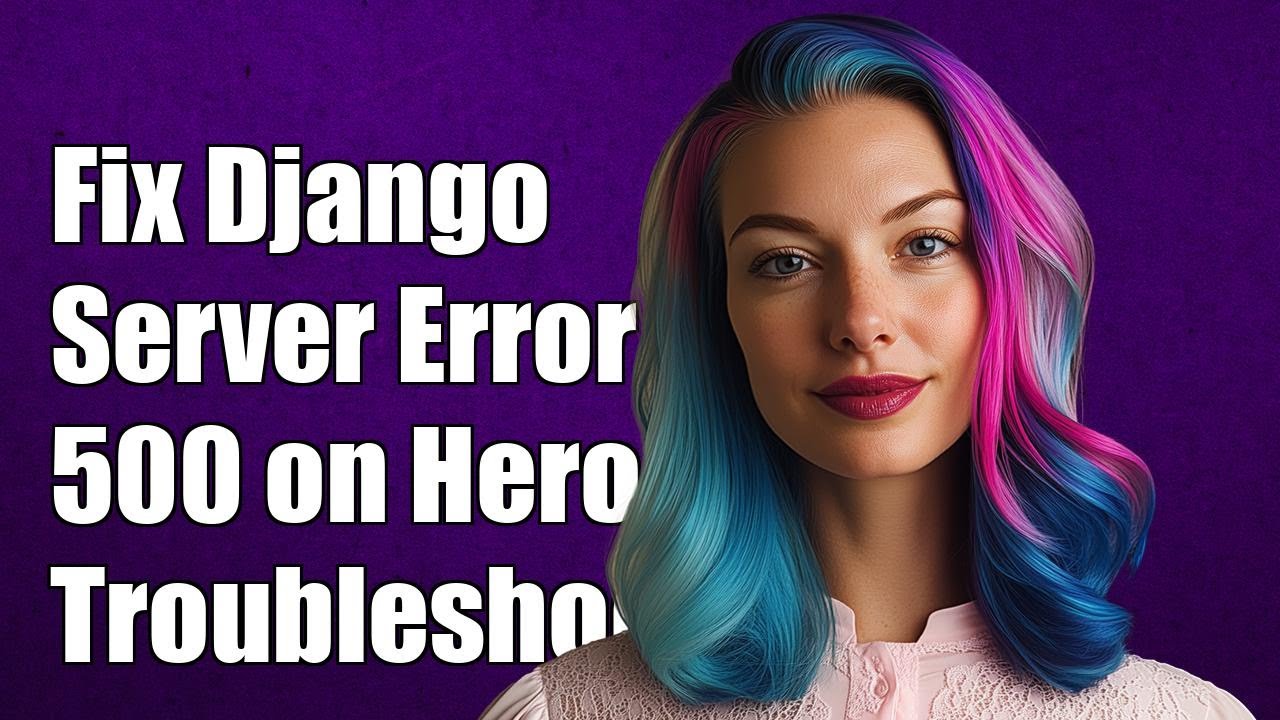How to Fix Django Server Error 500 When Deploying to Heroku: Troubleshooting Guide