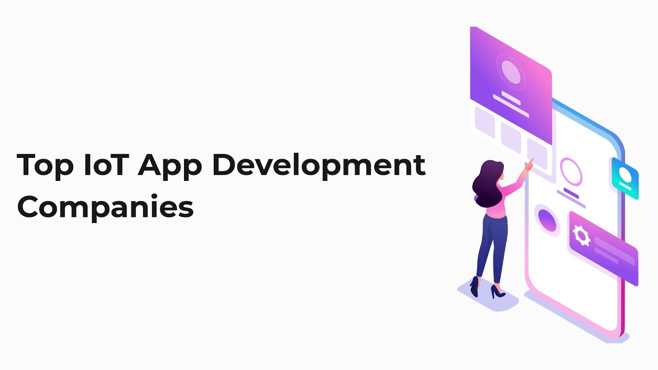 Top 10 IoT App Development Companies To Build Enterprise-Grade Software