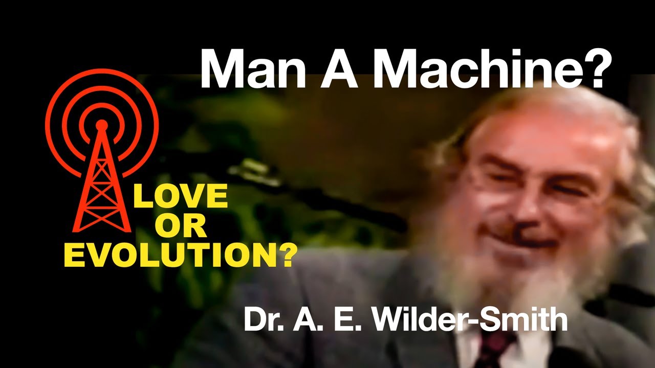 Man, A Machine? [Love or Evolution] - Dr. A.E. Wilder-Smith