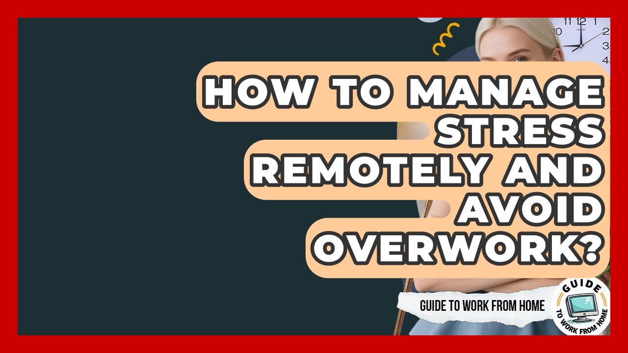 How To Manage Stress Remotely And Avoid Overwork? - Guide To Work From Home