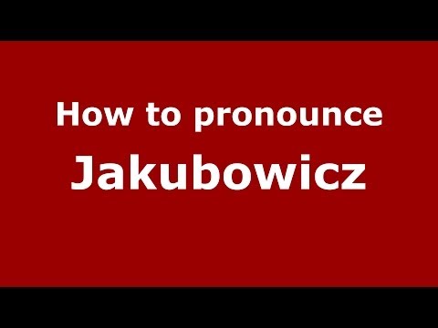 How to pronounce Jakubowicz (Polish/Poland) - PronounceNames.com