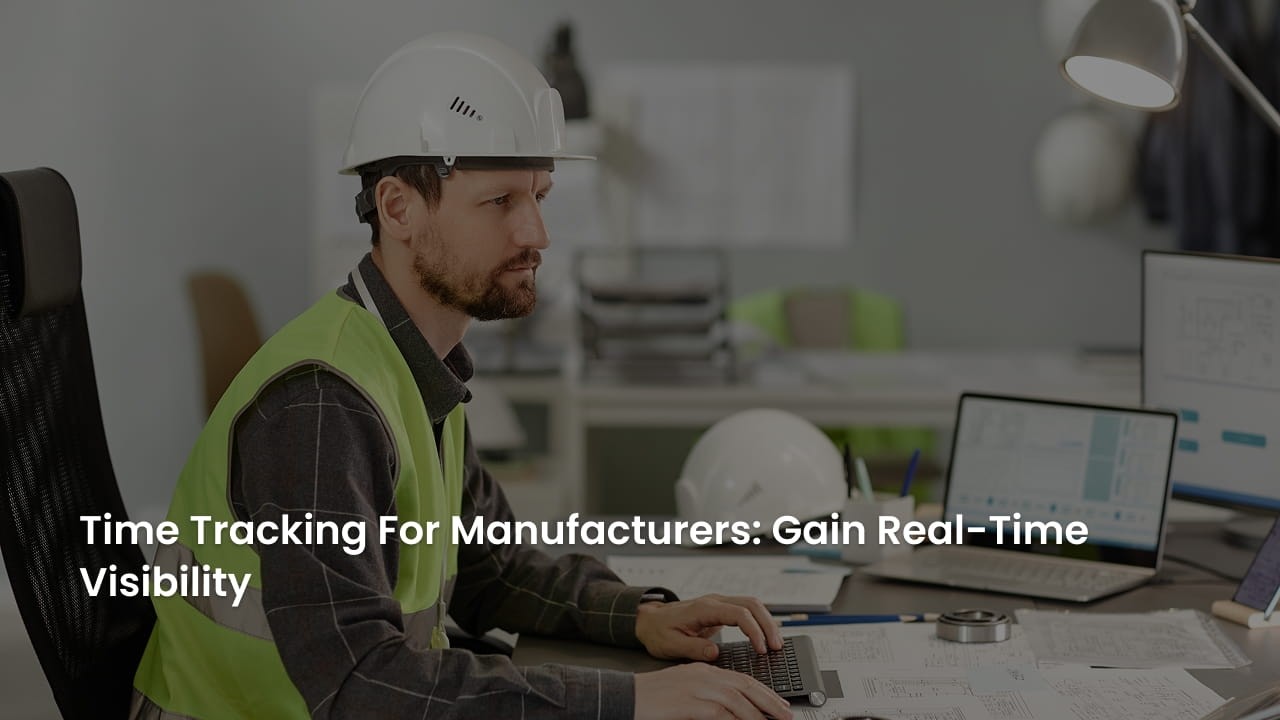 Time Tracking for Manufacturers: Real-Time Control and Visibility