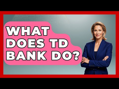 What Does TD Bank Do? - Canada Explored