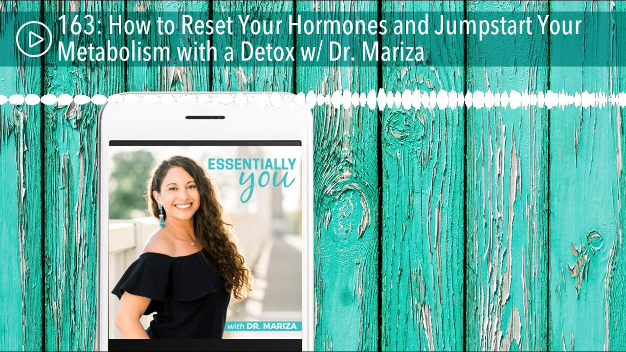 How to Reset Your Hormones and Jumpstart Your Metabolism with a Detox w/ Dr. Mariza