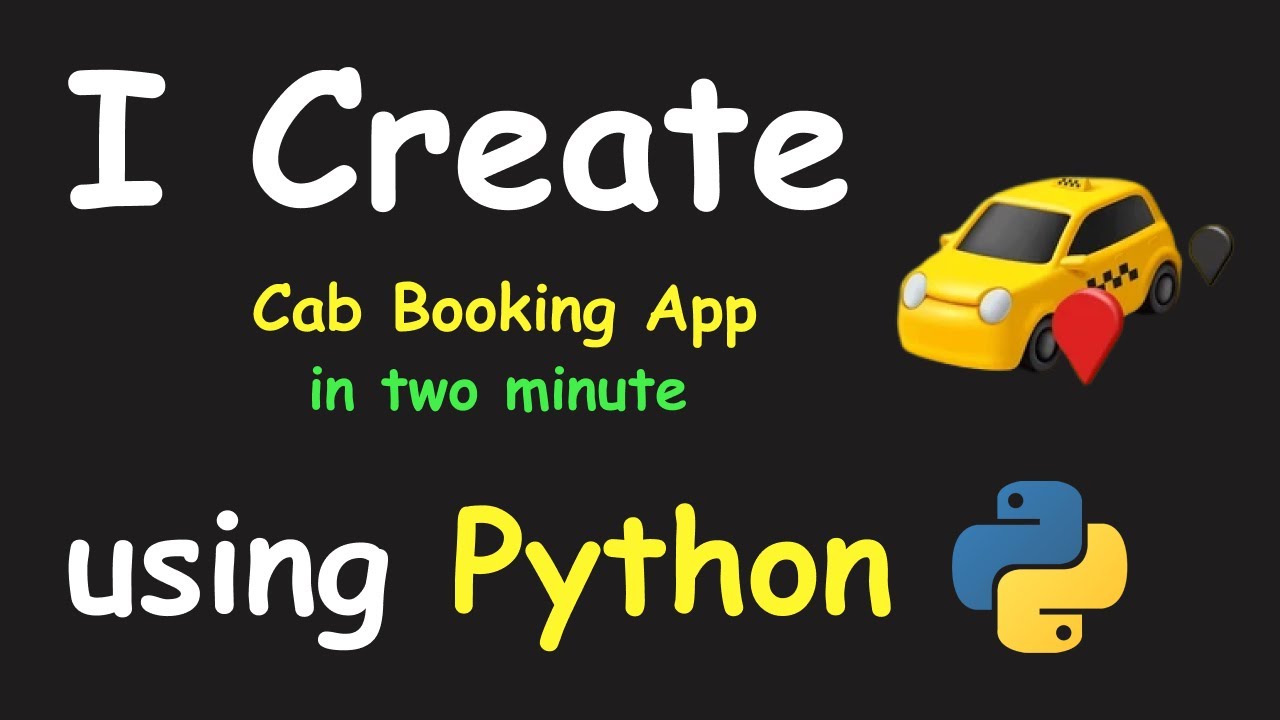 I CREATE CAB BOOKING APP IN 2 MIN USING PYTHON & LEARN PYTHON BY BUILDING SIMPLE PROJECTS