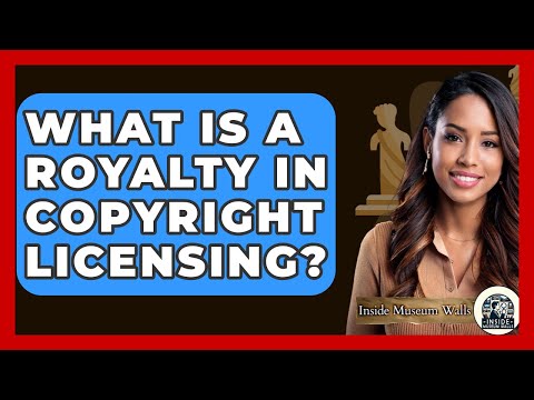 What Is A Royalty In Copyright Licensing? - Inside Museum Walls