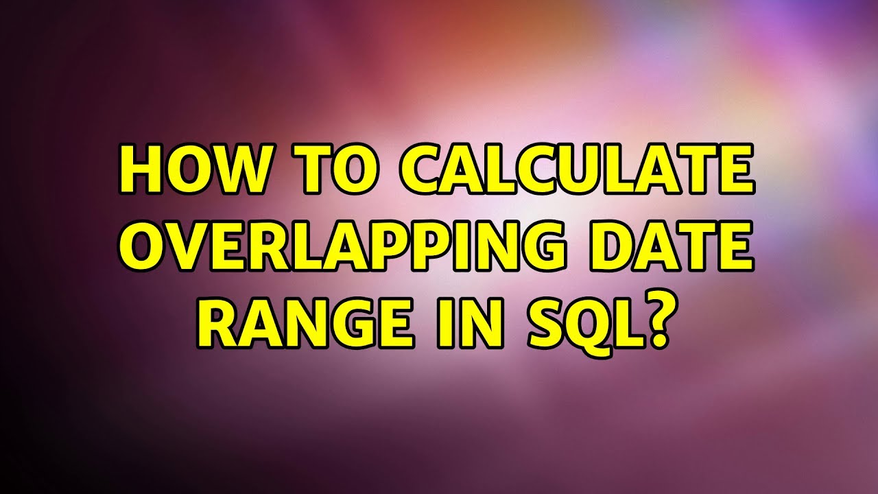 How to calculate overlapping date range in SQL? (4 Solutions!!)