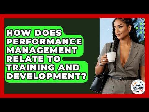 How Does Performance Management Relate To Training And Development? - Job Success Network