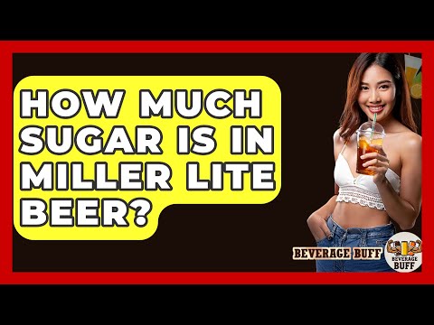 How Much Sugar Is In Miller Lite Beer? - Beverage Buff