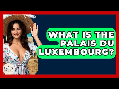 What Is The Palais Du Luxembourg? - France Fact File