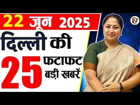 22 June 2025 Delhi News, Breaking News, Delhi Samachar | Delhi CM Rekha Gupta, Parvesh Verma