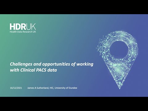 12. Challenges and opportunities of working with Clinical PACS data - James Sutherland