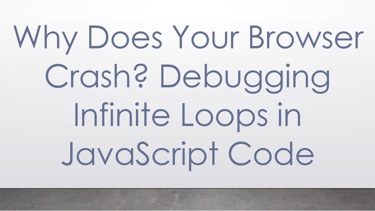 Why Does Your Browser Crash? Debugging Infinite Loops in JavaScript Code