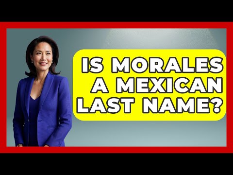 Is Morales A Mexican Last Name? - Magical Mexico Moments