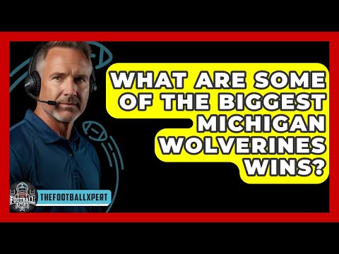 What Are Some Of The Biggest Michigan Wolverines Wins? - The Football Xpert