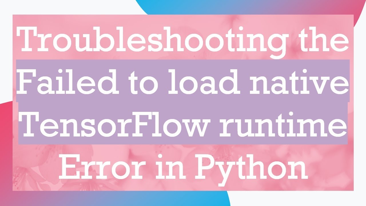Troubleshooting the Failed to load native TensorFlow runtime Error in Python