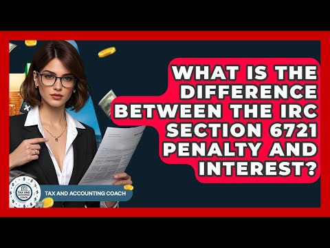 What Is The Difference Between The IRC Section 6721 Penalty And Interest? - Tax and Accounting Coach